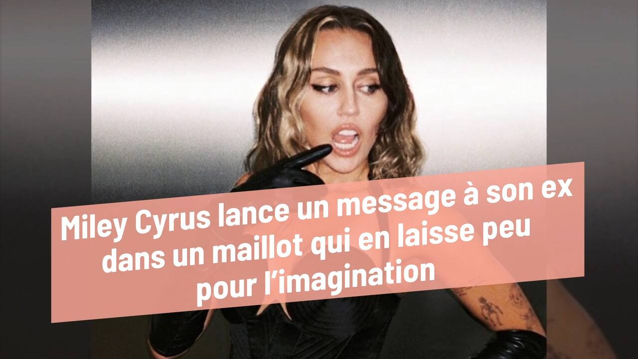 Miley Cyrus lance un message son ex dans un maillot qui en laisse peu ...